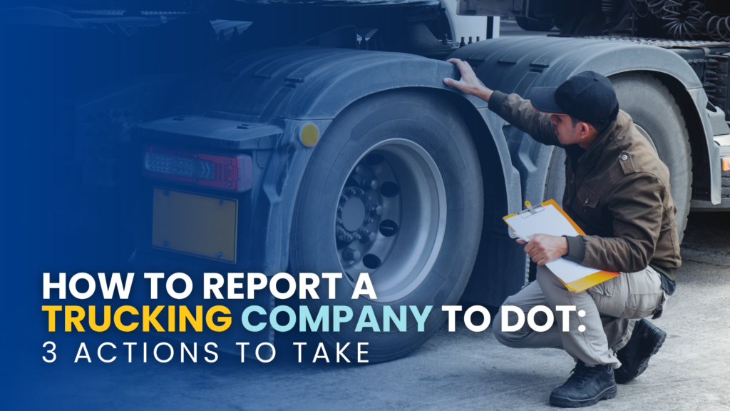 How To Report A Trucking Company To DOT: 3 Actions To Can Take